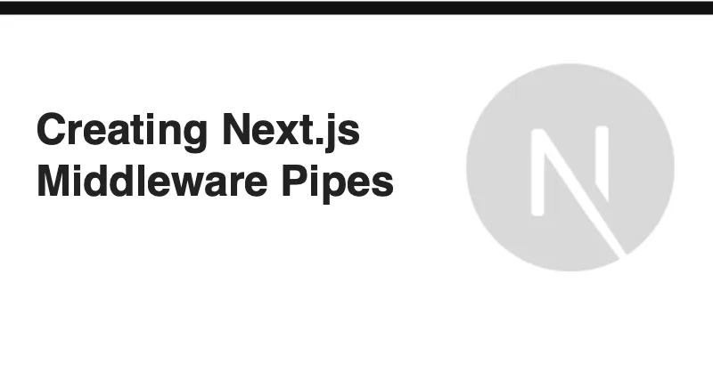 Clean API with Next.js Middleware Pipes